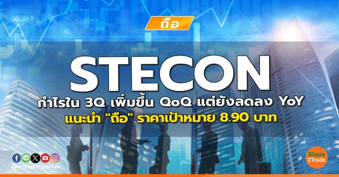 STECON กำไรใน 3Q เพิ่มขึ้น QoQ แต่ยังลดลง YoY แนะนำ "ถือ" ราคาเป้าหมาย 8.90 บาท | Share2Trade